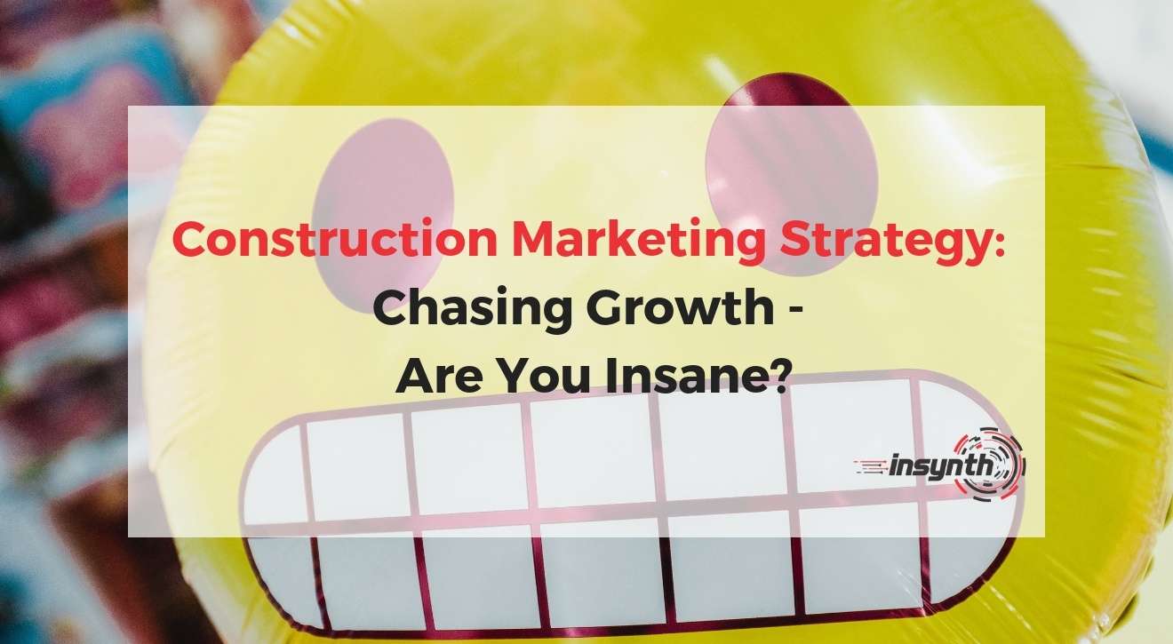 Construction Marketing Strategy: Chasing Growth - Are You Insane? Construction Marketing Strategy: Chasing Growth - Are You Insane?